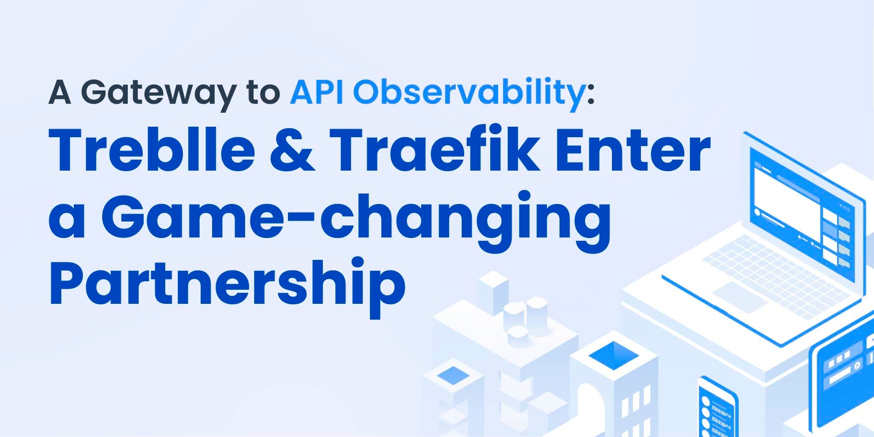 A Gateway to API Observability: Treblle & Traefik Enter a Game-changing Partnership - Treblle